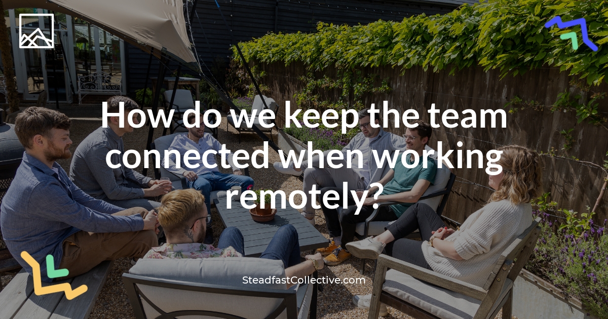 How Do We Keep the Team Connected When Working Remotely?