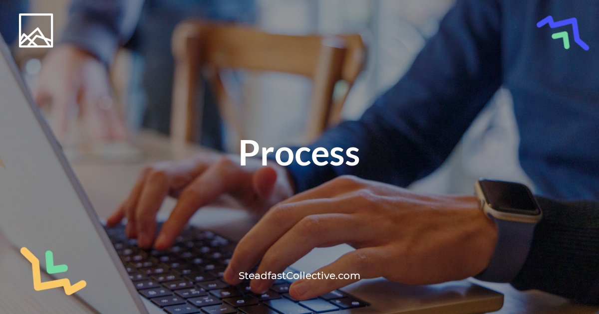 Process | Steadfast Collective