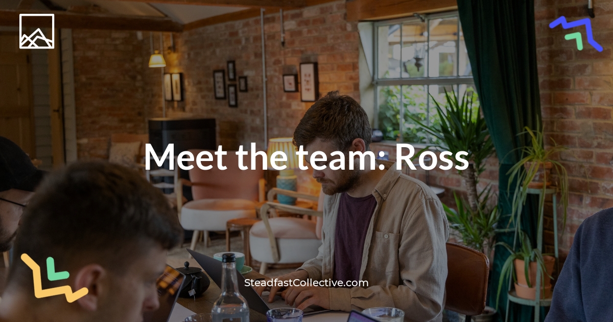 Meet the team: Ross | Steadfast Collective
