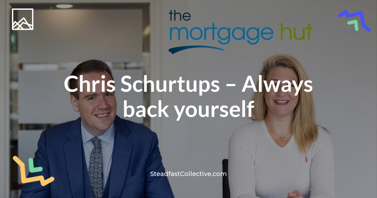 Chris Schurtups – Always back yourself | Steadfast Collective